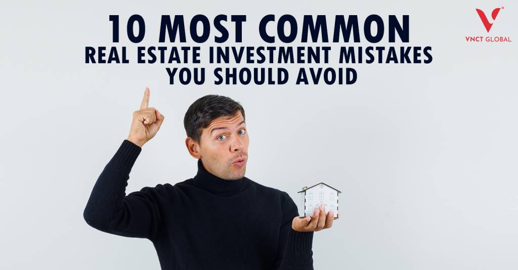 Top 10 Real Estate Investment Mistakes To Avoid